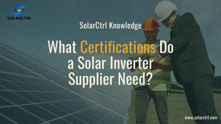 What Certifications Do a Solar Inverter Supplier Need? | SolarCtrl
